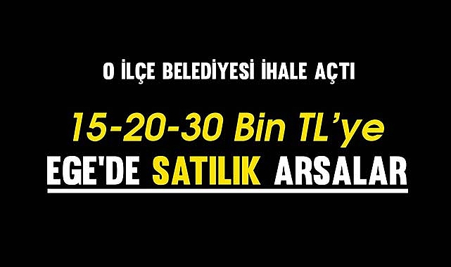 15-20-30 Bin TL'ye ucuz arsa arayanlar için fırsat ihale! Ege'de o ...